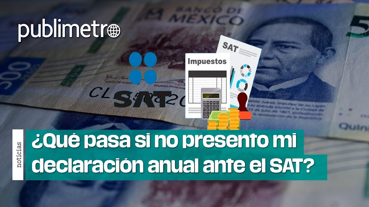 ¿Qué pasa si no presento mi declaración anual? SAT afila multas de 44 ...
