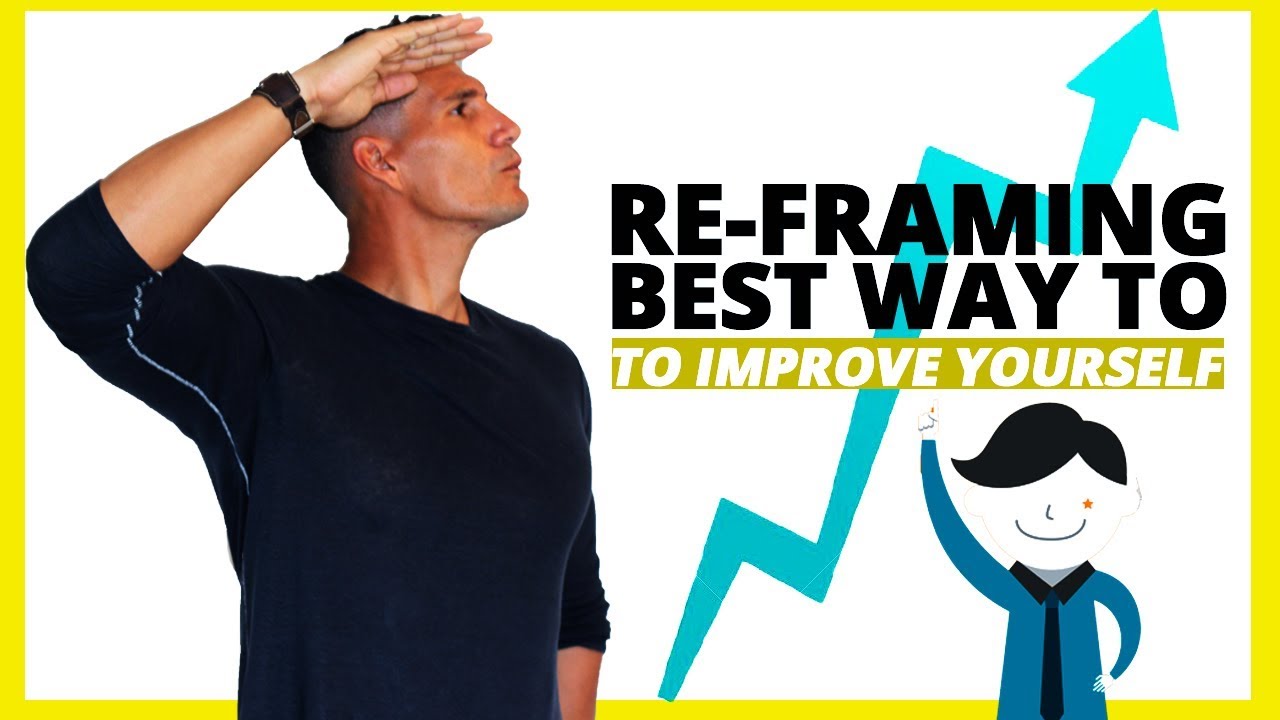 Reframing: Still The Best Way To Improve Yourself - YouTube
