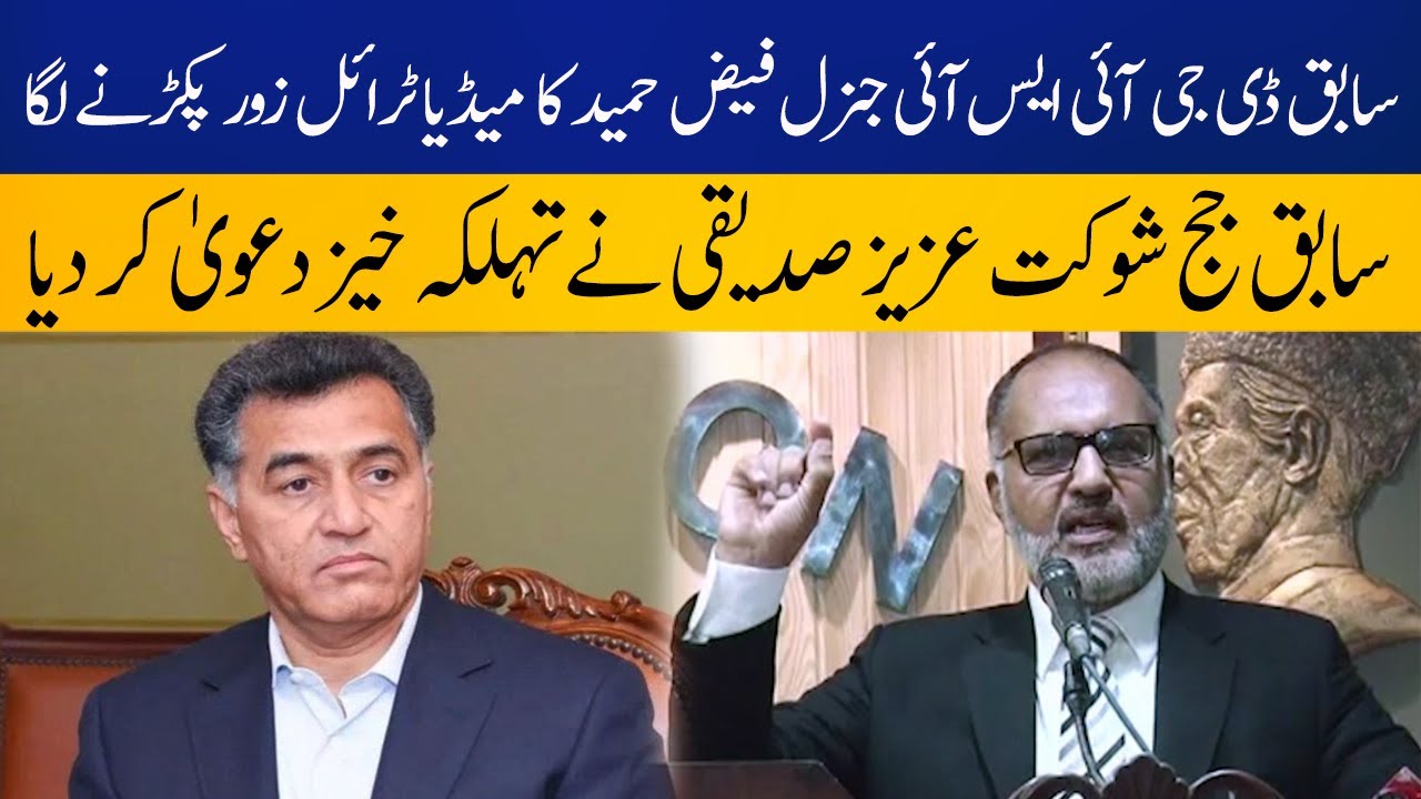 Ex-Judge Shaukat Aziz Siddiqui accuses Gen Faiz Hameed of offering him ...