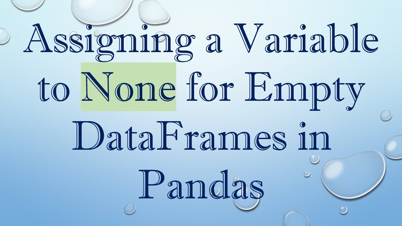 Assigning A Variable To None For Empty Dataframes In Pandas Youtube