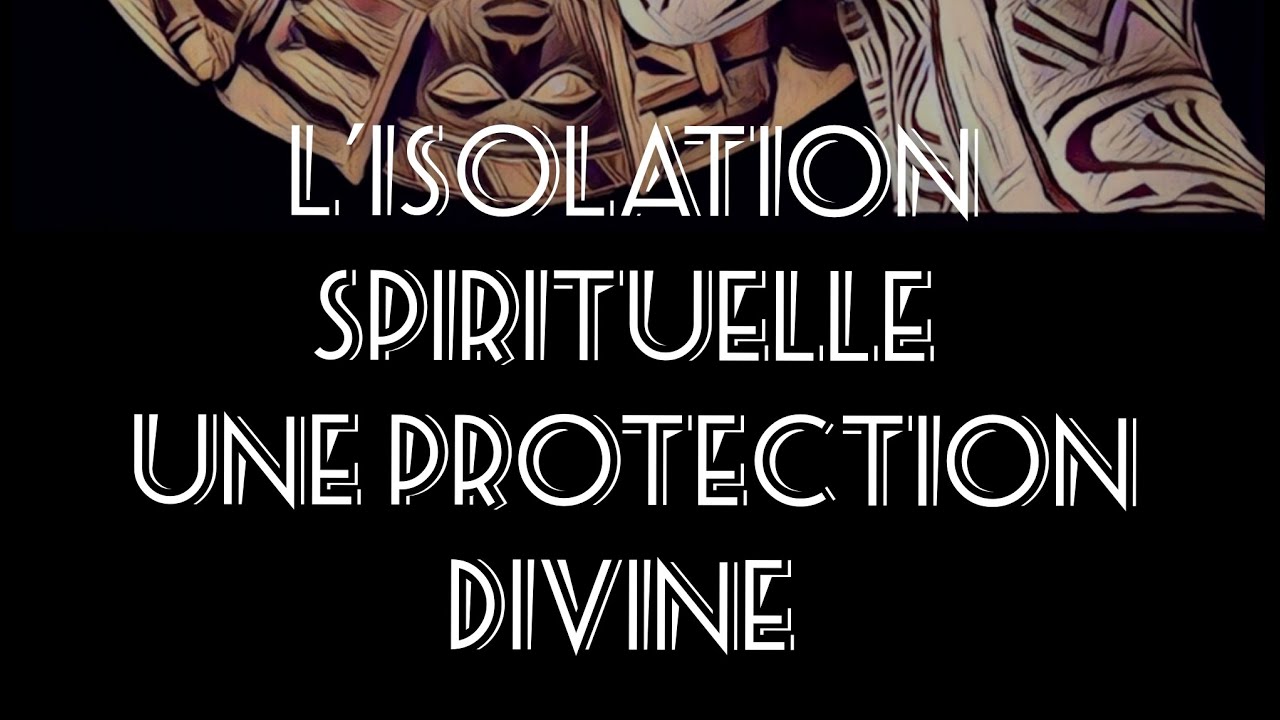 L'isolation Spirituelle, une Protection divine ? - YouTube