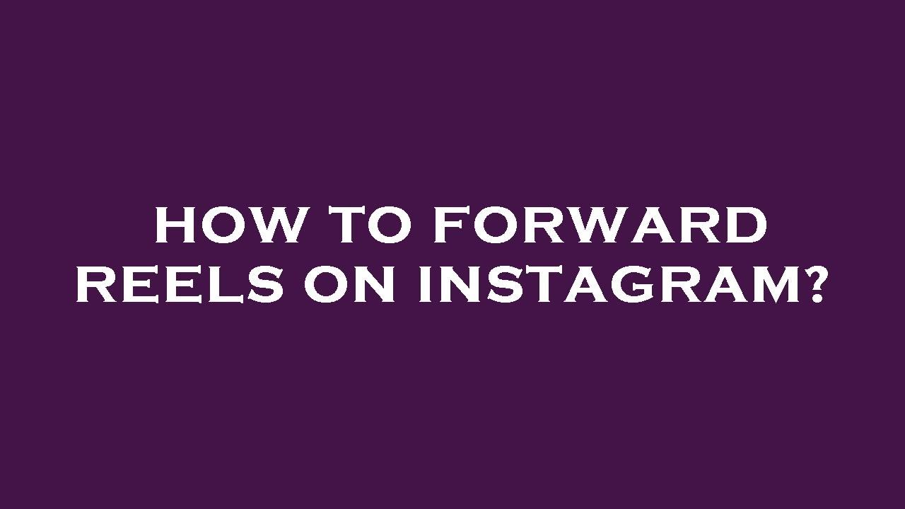 How To Forward Reels On Instagram YouTube how-to-forward-reels-on-instagram-youtube