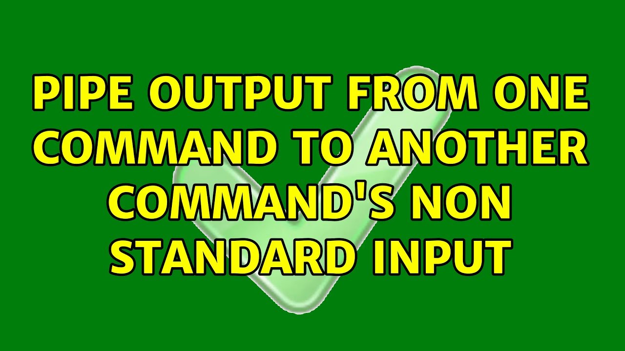 Pipe output from one command to another command's non standard input ...