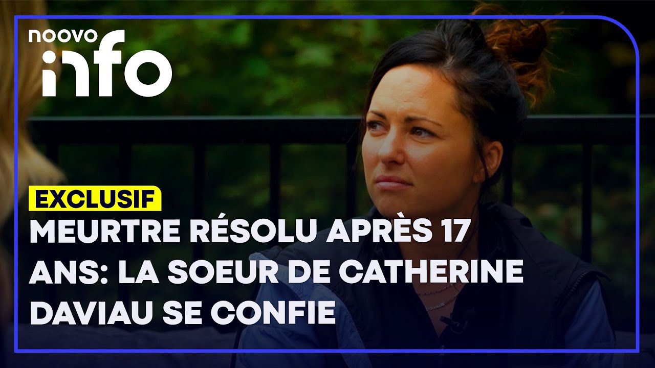 «Difficile, mais nécessaire»: la sœur de Catherine Daviau a attendu 17 ...