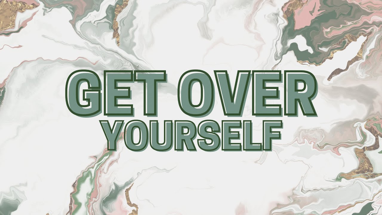 Get Over Yourself - YouTube