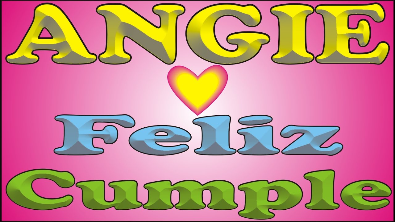 FELIZ CUMPLE - ANGIE - DEDICADO - FELIZ CUMPLEAÑOS - MAÑANITAS ...
