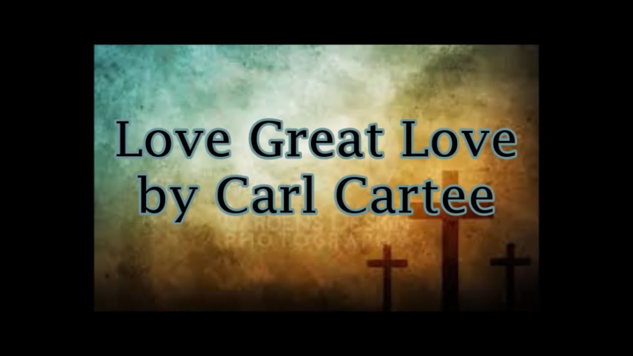 Love Great Love by Carl Cartee (Lyrics) - YouTube