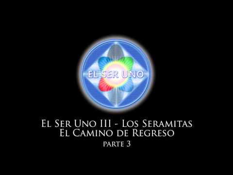 El Ser Uno III - Los Seramitas El Camino de Regreso - Parte 3