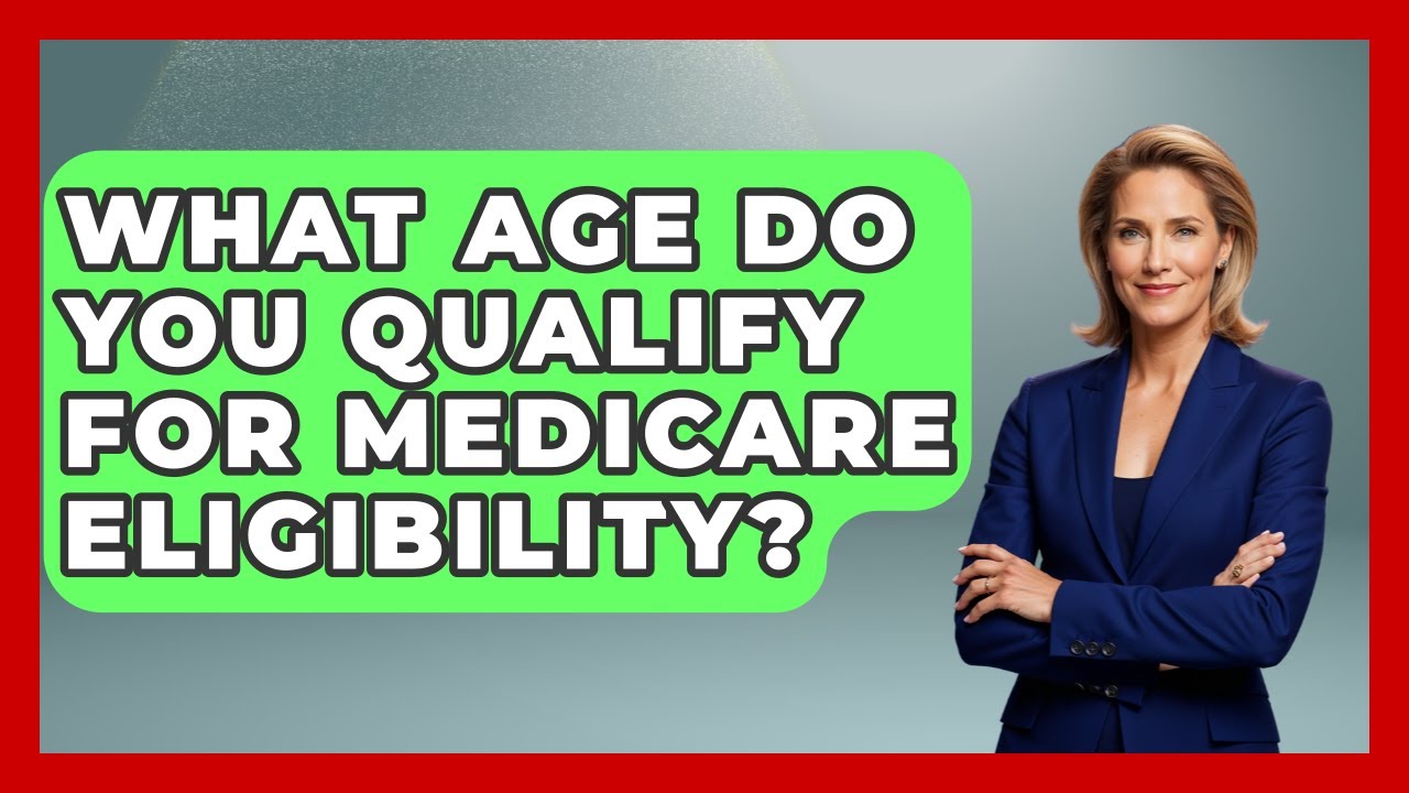 What Age Do You Qualify for Medicare Eligibility? | Health Insurance ...