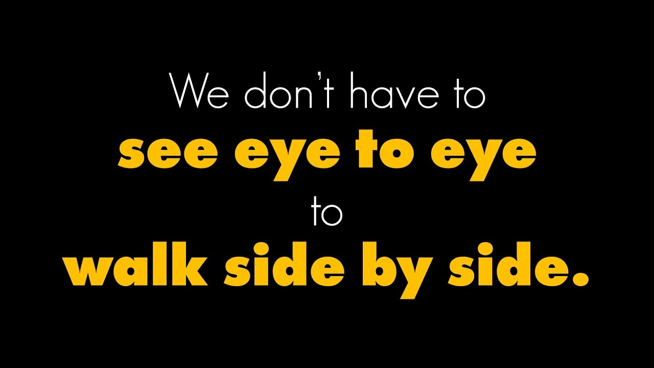 We don't have to see eye to eye to walk side by side. May 31 Video ...