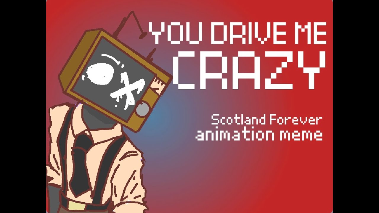 You Drive Me Crazy // Animation Meme //Scotland Forever // - YouTube