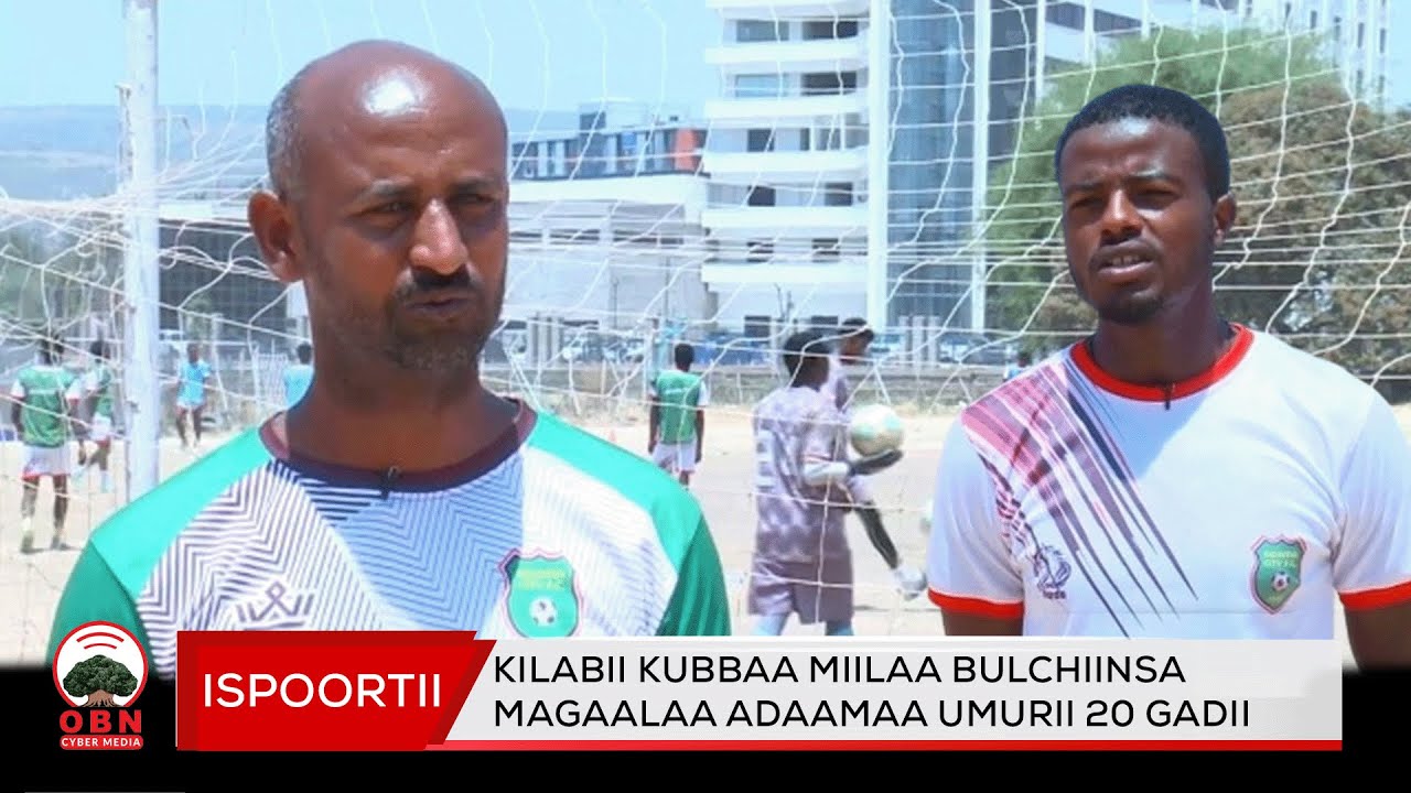 Kilabii Kubbaa Miilaa Bulchiinsa Magaalaa Adaamaa Umurii 20 Gadii - YouTube