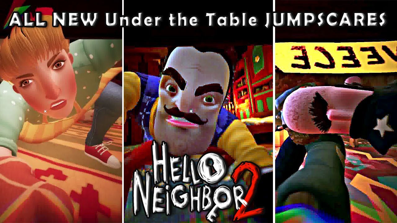 HELLO NEIGHBOR 2 - ALL NEW JUMPSCARES 😱 (Under the Table) - YouTube