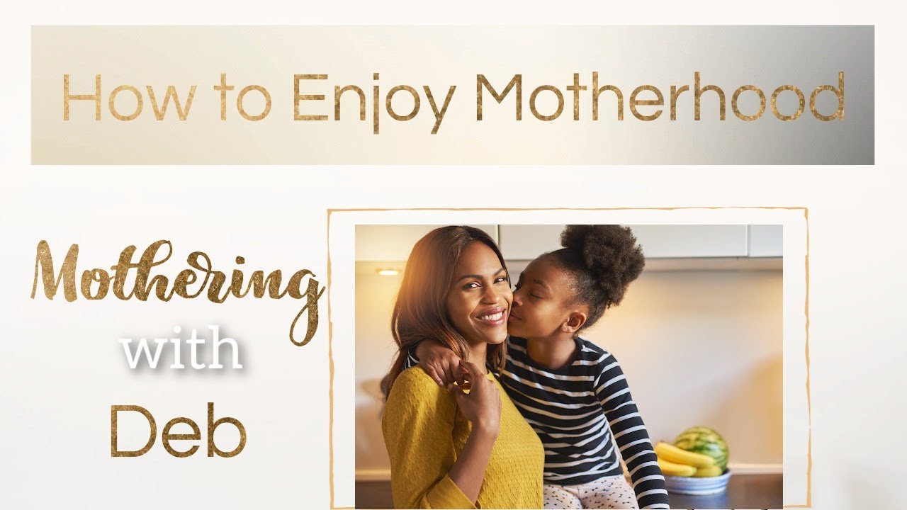Mothering with Deb: How to Enjoy Motherhood - YouTube