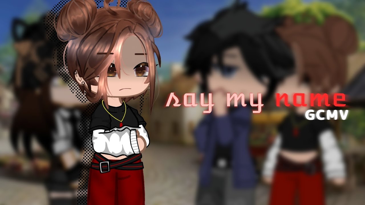 Say my name //GCMV// - YouTube