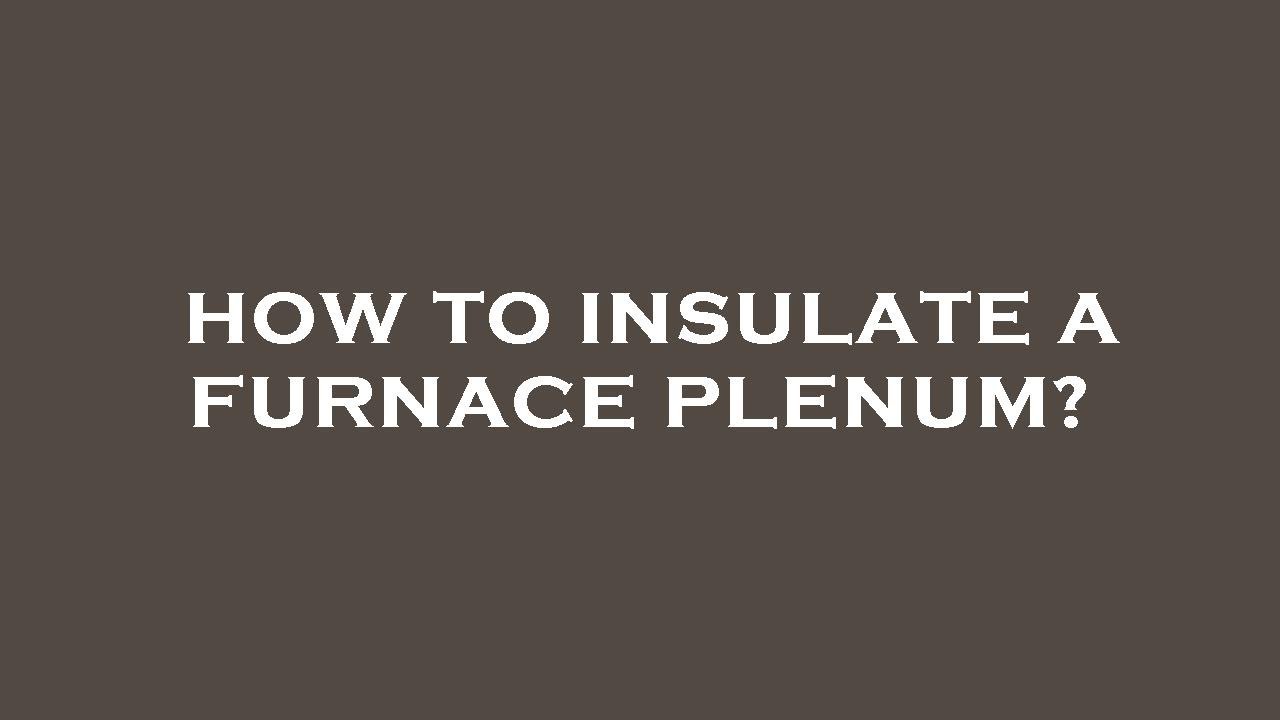 How to insulate a furnace plenum? - YouTube