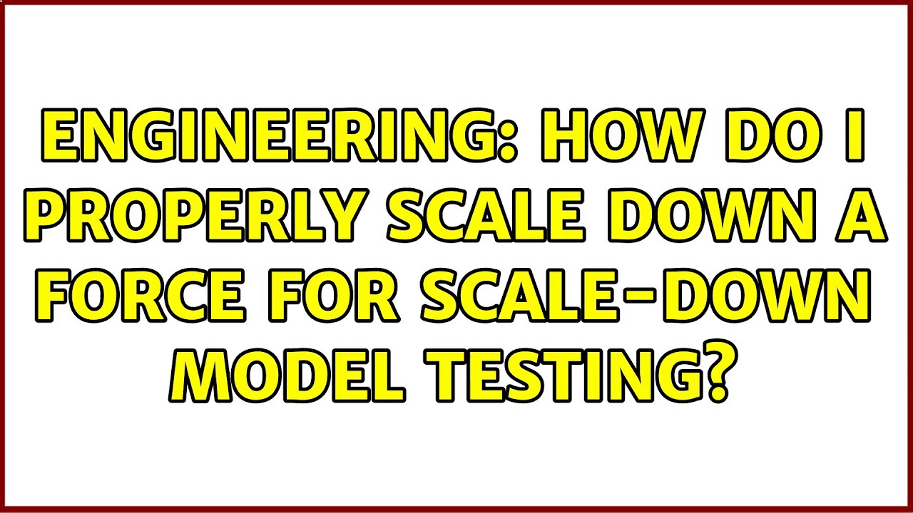 Engineering: How do I properly scale down a force for scale-down model ...