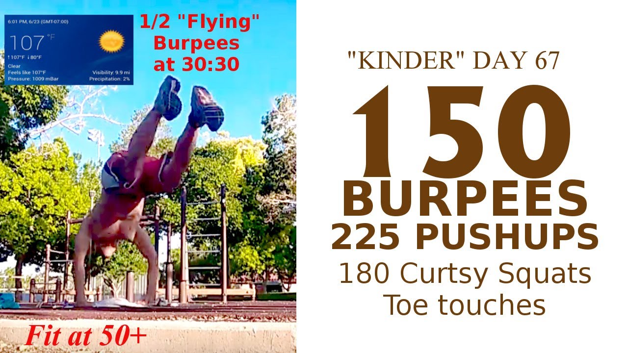 Kinder 150 Burpees 225 pushup, 25 1/2 "fly", 180 curtsy squats/toe tch ...