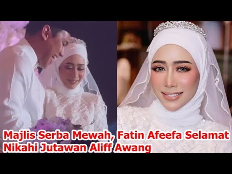 Majlis Serba Mewah, Fatin Afeefa Selamat Nikahi Jutawan Aliff Awang ...