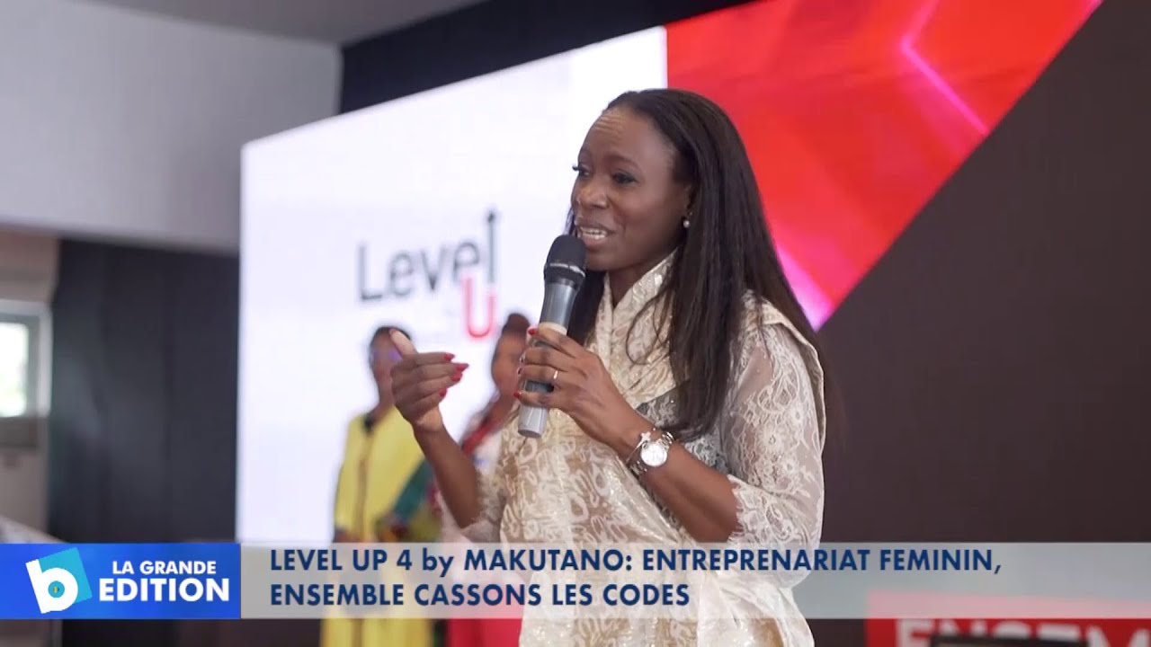 Level-Up 4 by Makutano: Entrepreneuriat féminin, “Ensemble, cassons les codes !” - YouTube