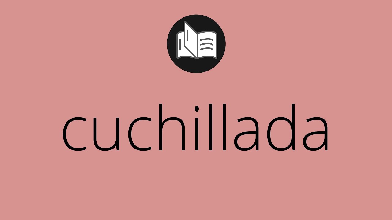 Que significa CUCHILLADA • cuchillada SIGNIFICADO • cuchillada ...