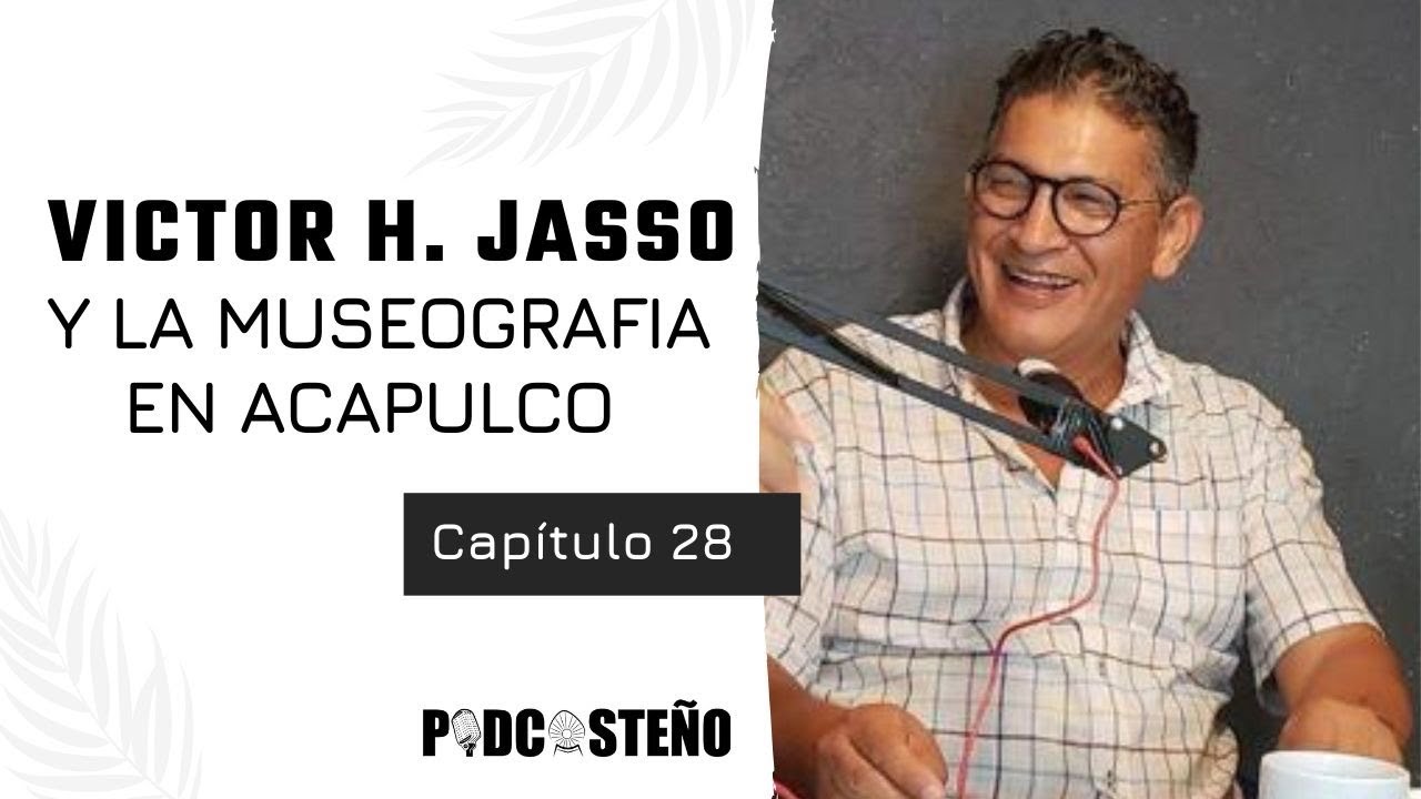 Capítulo 28: Victor H. Jasso y la museografía en Acapulco. "Mi pasión ...