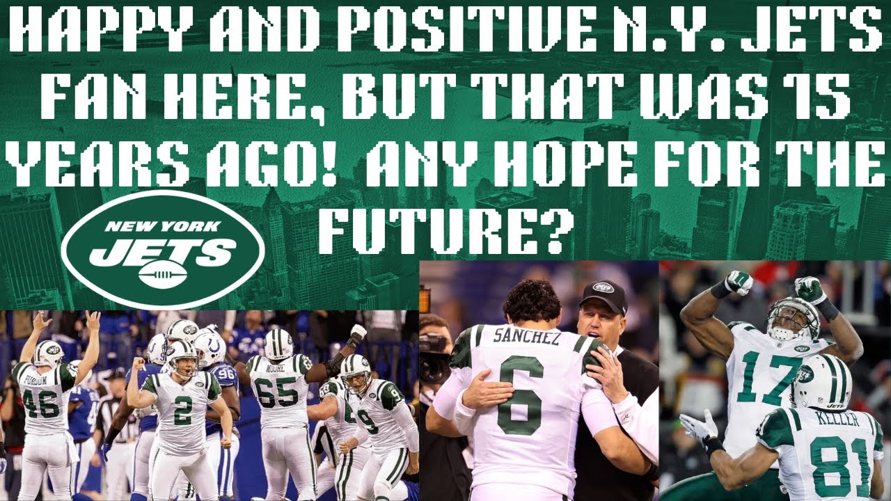 HAPPY and POSITIVE N.Y. JETS FAN here, but that was 15 YEARS ago! Any ...