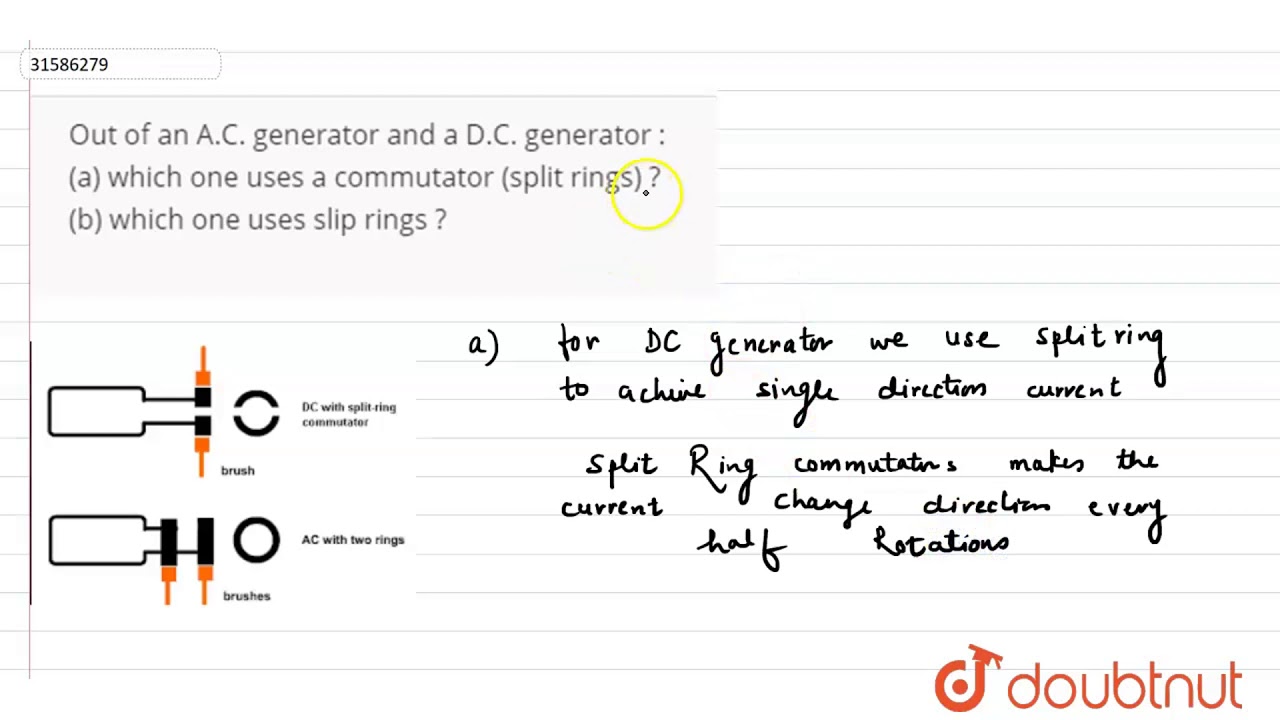 Out of an A.C. generator and a D.C. generator : (a) which one uses a commutator (split rings ...