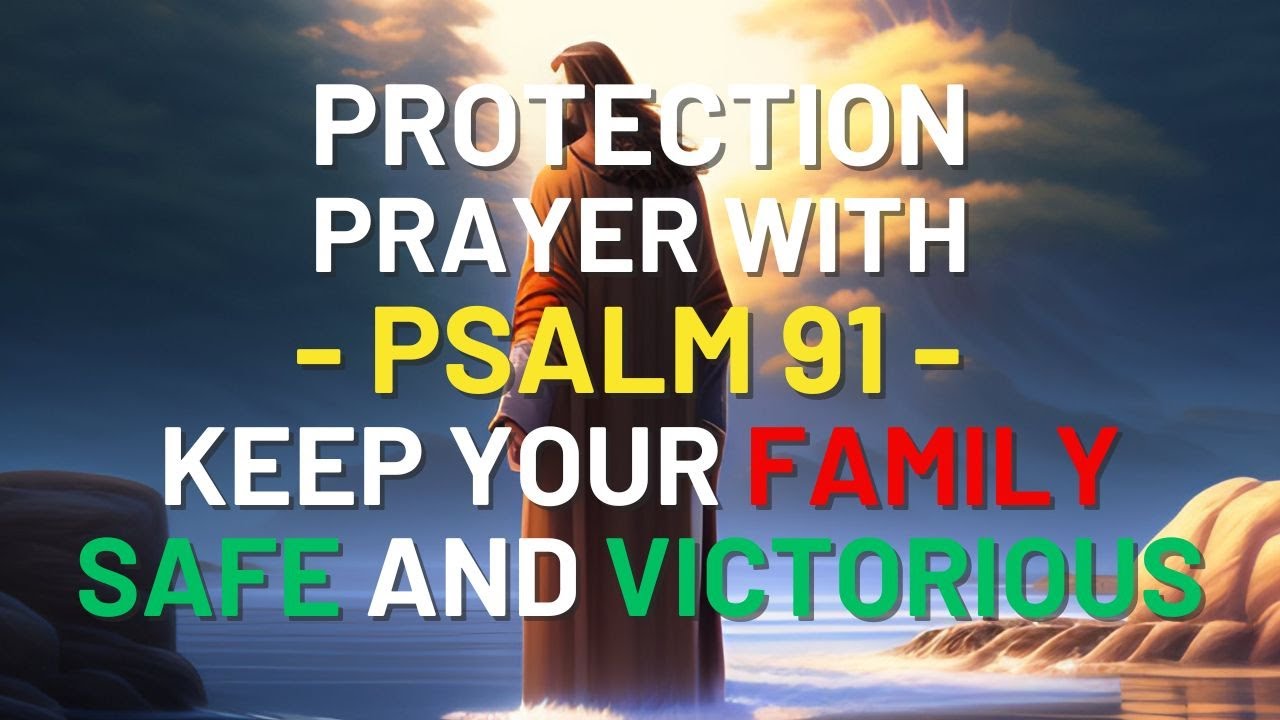 PSALM 91 PRAYER FOR PROTECTION & BLESSINGS | DAILY PRAYER FOR FAMILY'S ...