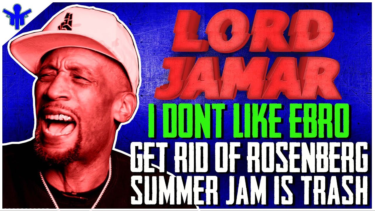 LORD JAMAR: "I DON'T LIKE EBRO, GET RID OF ROSENBERG, & SUMMER JAM IS ...