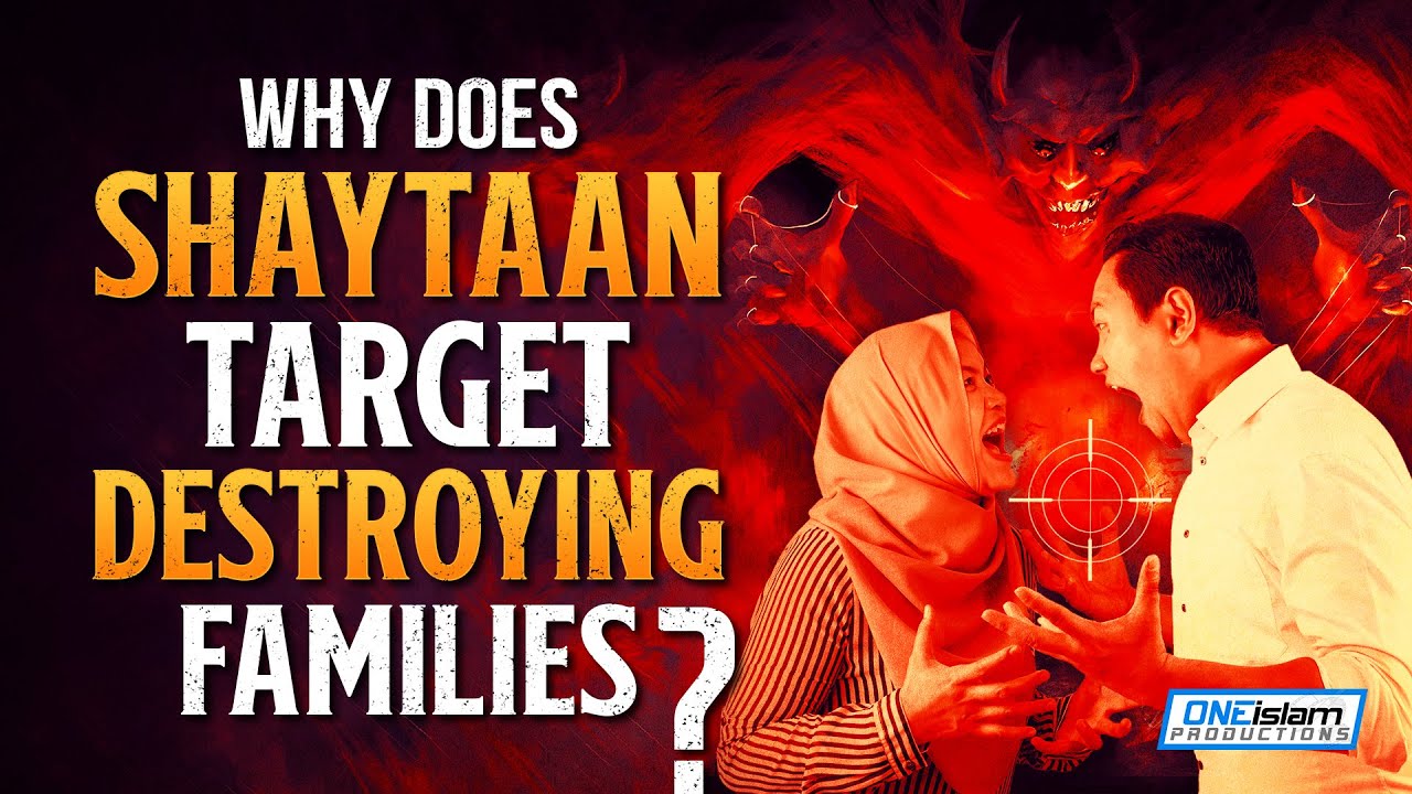 WHY DOES SHAYTAAN TARGET DESTROYING FAMILIES? - YouTube