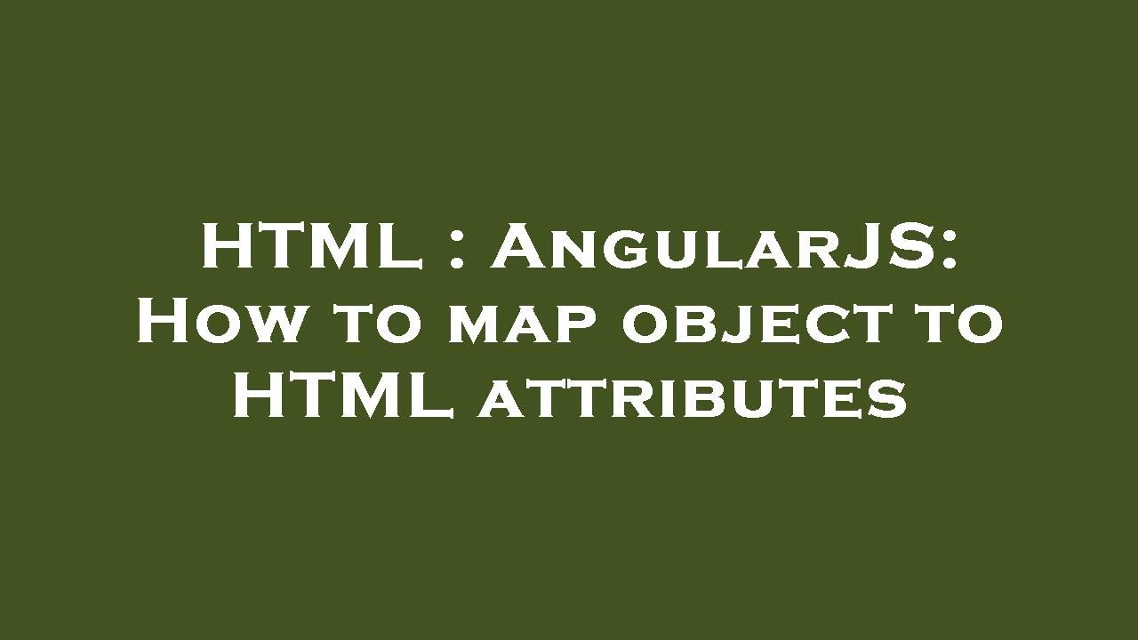 HTML : AngularJS: How to map object to HTML attributes - YouTube HTML : AngularJS: How to map object to HTML attributes - YouTube