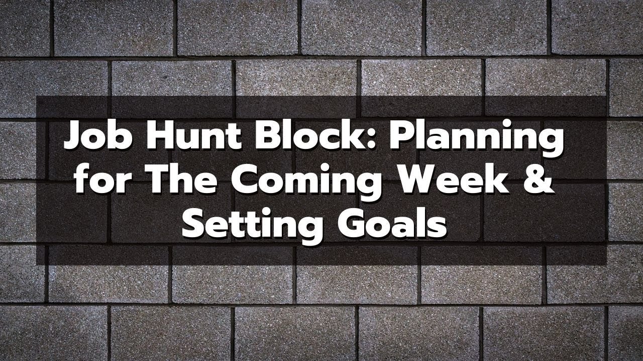 Job Hunt Block: Planning for The Coming Week & Setting Goals - YouTube