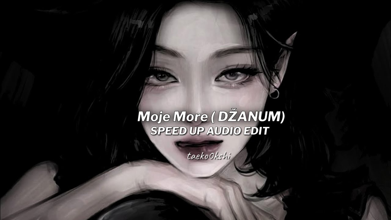 Moje More ( DŽANUM) - Teya Dora (speed up)[edit audio] (moi more, moi ...
