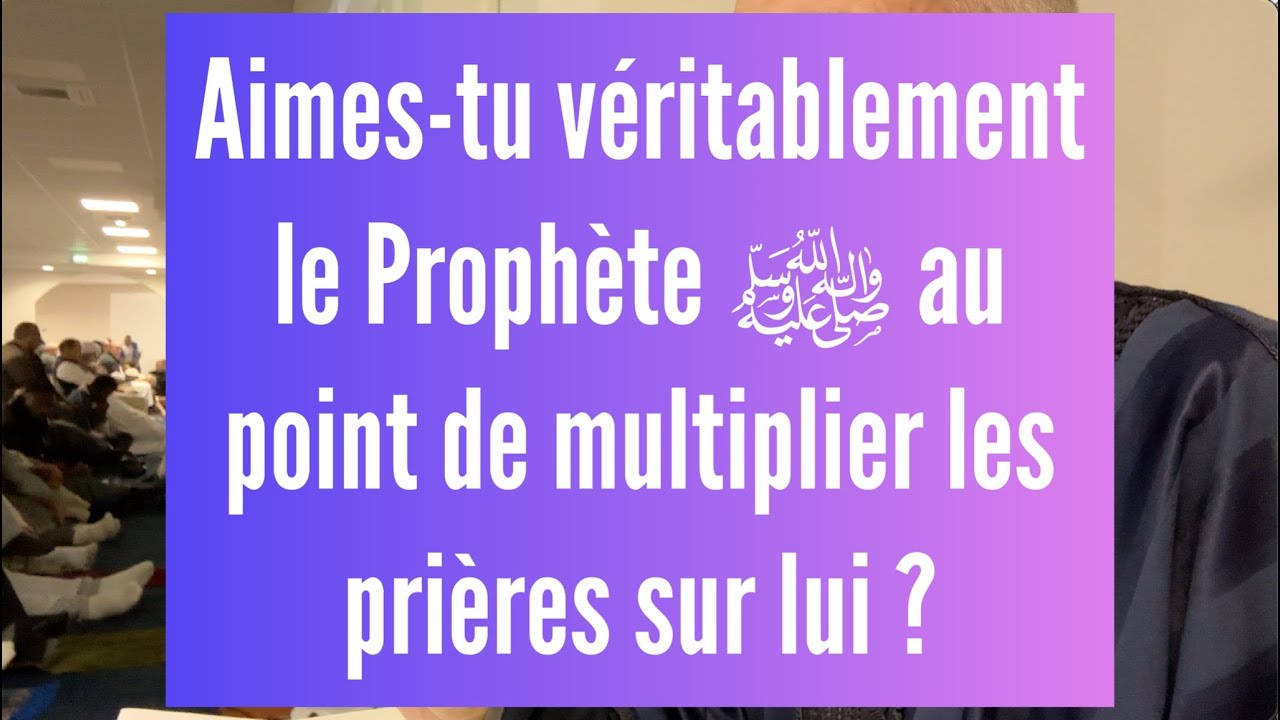 📽️ Aimes-tu véritablement le Prophète ﷺ au point de multiplier les ...