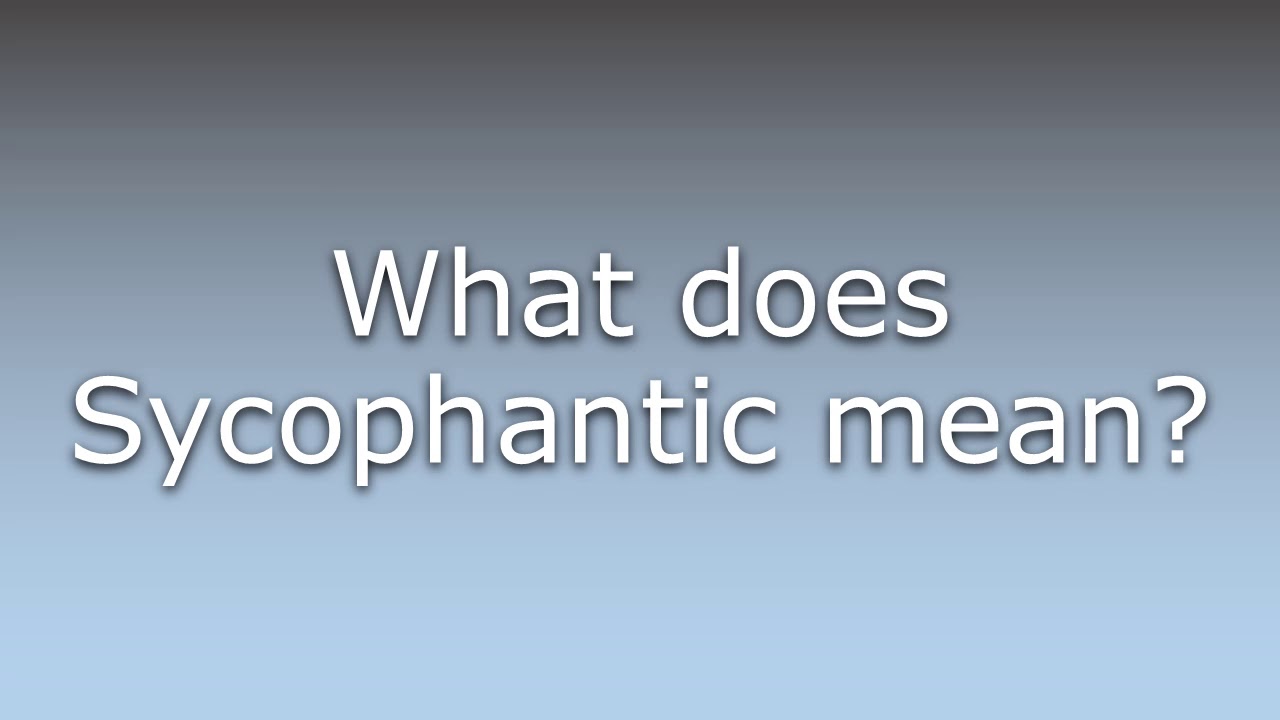 What does Sycophantic mean? - YouTube