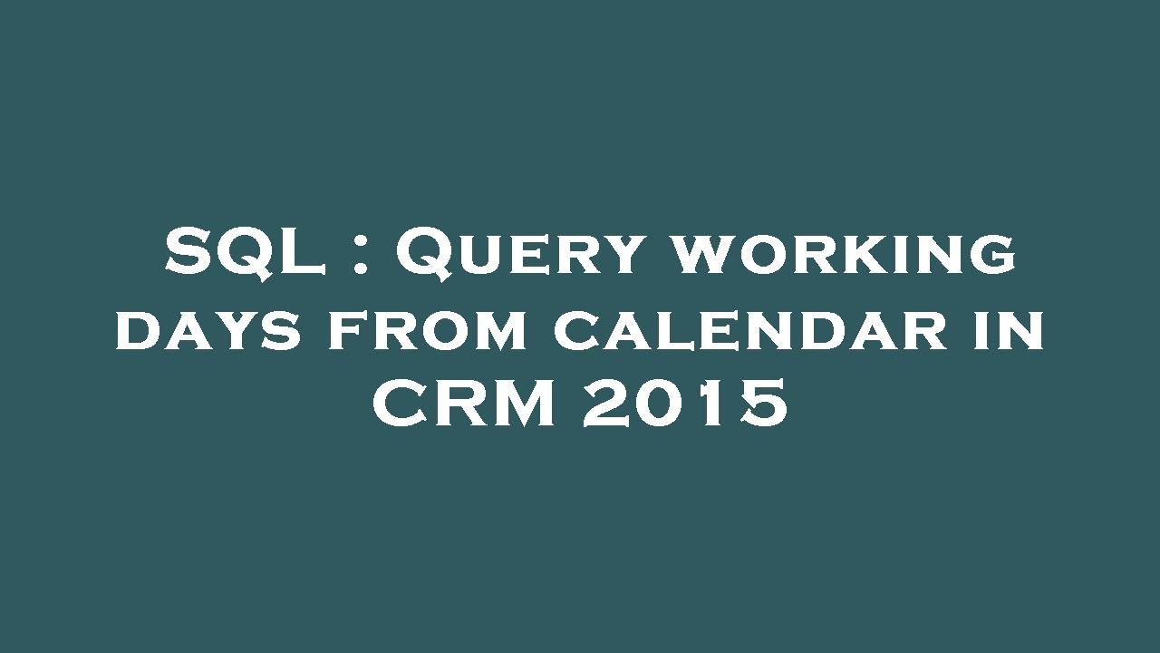 SQL Query Working Days From Calendar In CRM 2015 YouTube SQL Query Working Days From Calendar In CRM 2015 YouTube