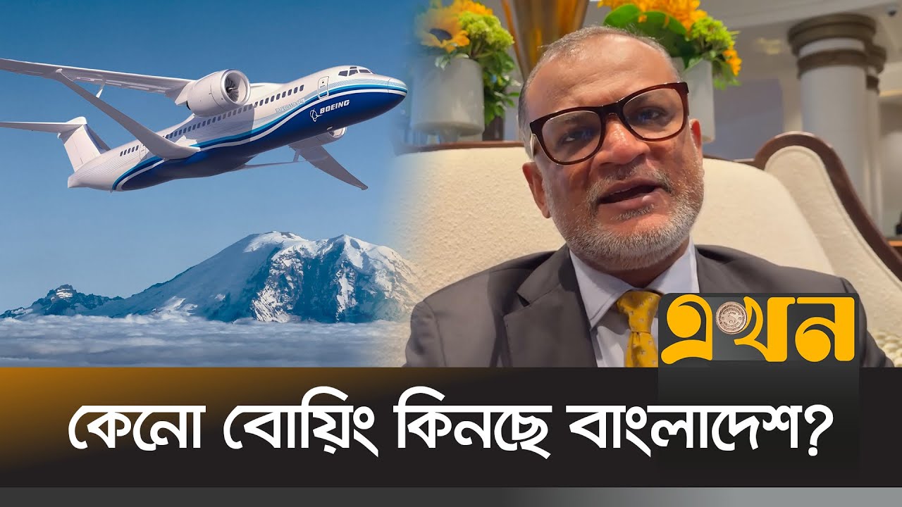 গোপনীয় চুক্তি ও ২৫ বোয়িং কেনা প্রসঙ্গে যা বললেন বাণিজ্য উপদেষ্টা ...