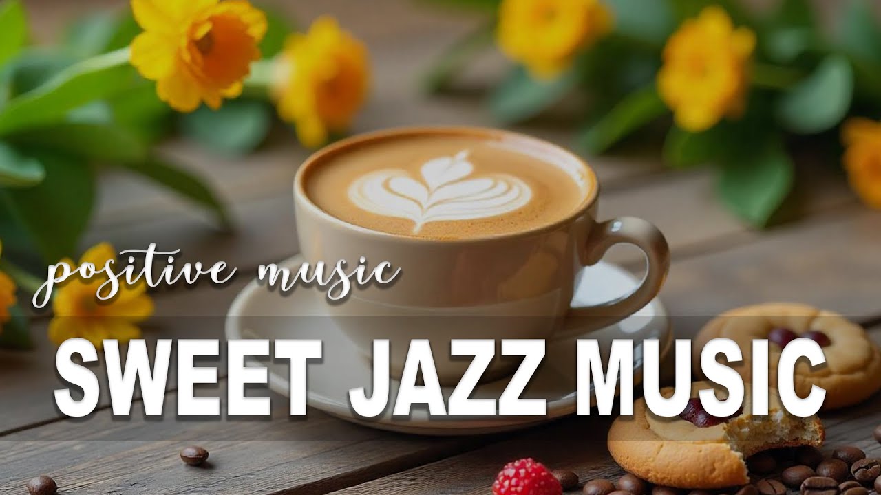 Sweet Jazz Music ☕ Positive Music | Relaxing Sweet Piano Jazz Music ...