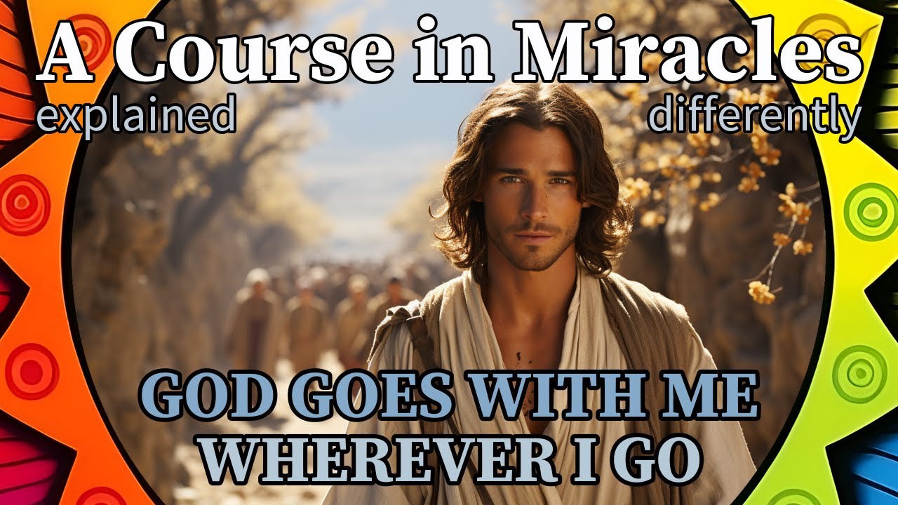 L41: God goes with me wherever I go. [A Course in Miracles, explained ...