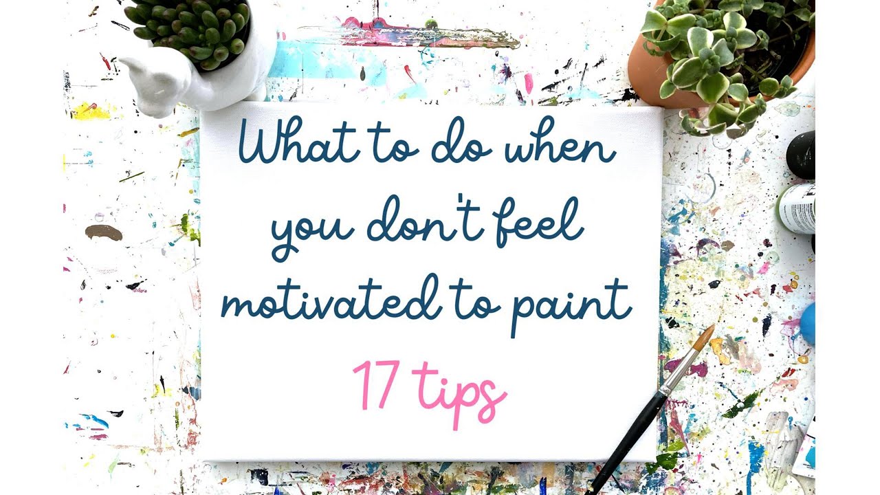What to do when you don’t feel motivated to paint 🎨 17 tips from a ...