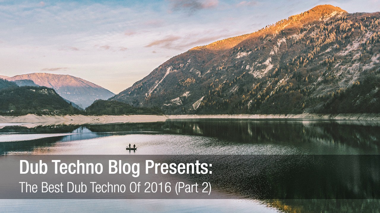 Dub Techno Blog Presents - The Best Dub Techno Of 2016 Mix - Part 2 ...