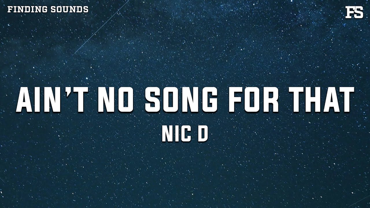 Nic D - Ain’t No Song For That (Lyrics) - YouTube