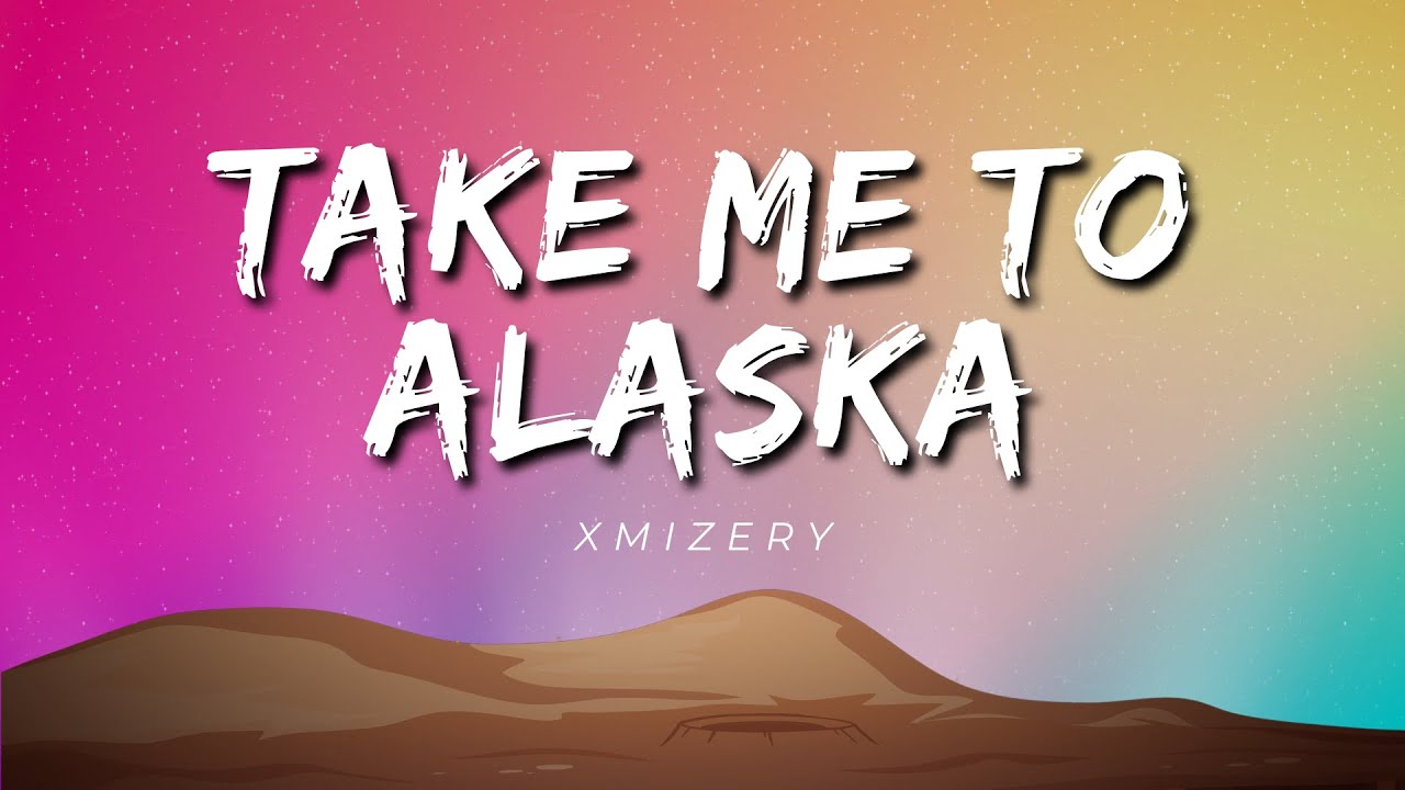 Xmizery - Take Me To Alaska (Lyrics) - YouTube