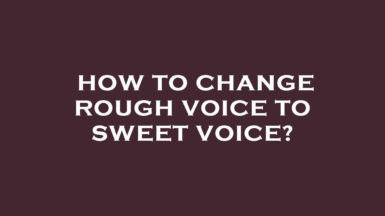 How To Change Rough Voice To Sweet Voice YouTube how-to-change-rough-voice-to-sweet-voice-youtube