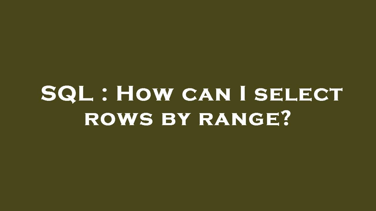 SQL How Can I Select Rows By Range YouTube SQL How Can I Select Rows By Range YouTube