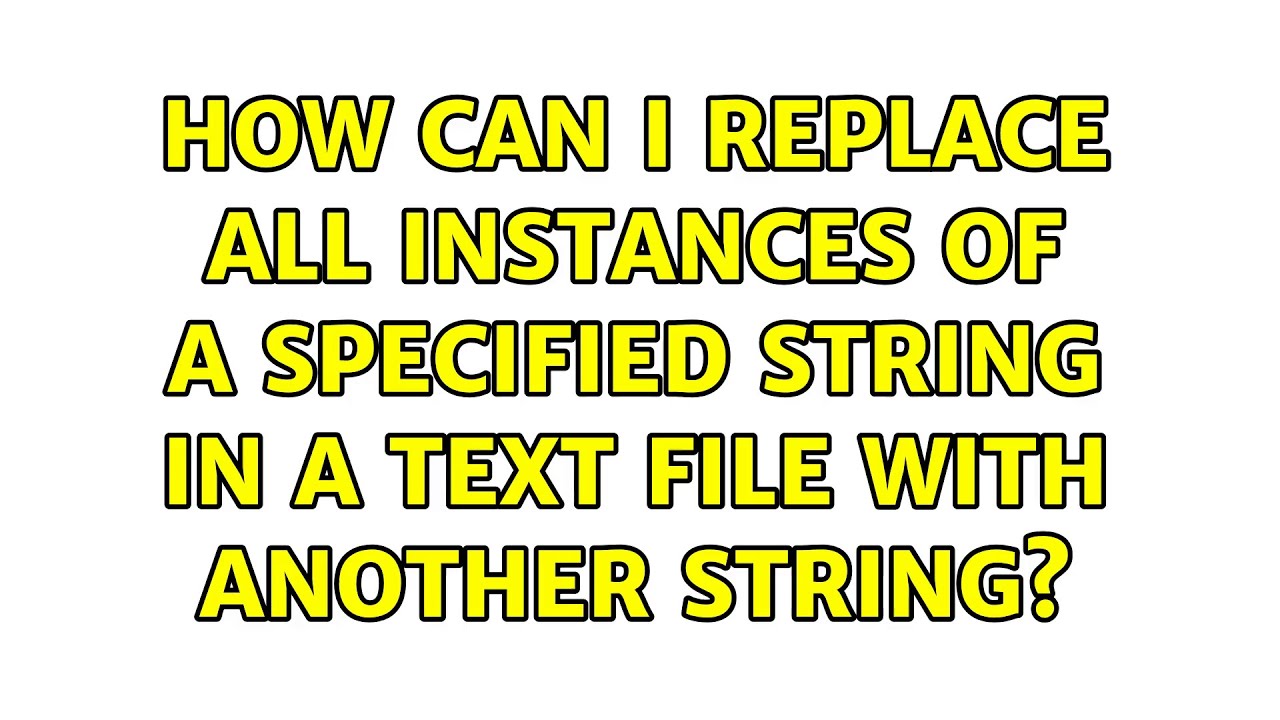 How Can I Replace All Instances Of A Specified String In A Text File With Another String YouTube How Can I Replace All Instances Of A Specified String In A Text File With Another String YouTube