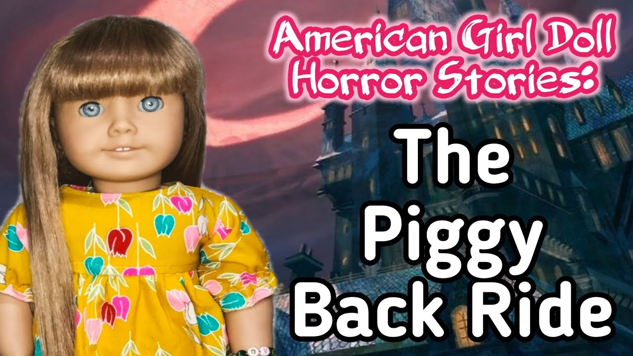 American Girl Doll Horror Stories: The Piggy Back Ride | Totally Dolls ...