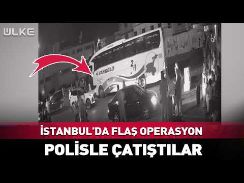 İstanbul'da Flaş Operasyon! Polisle Çatıştılar... #Sondakika