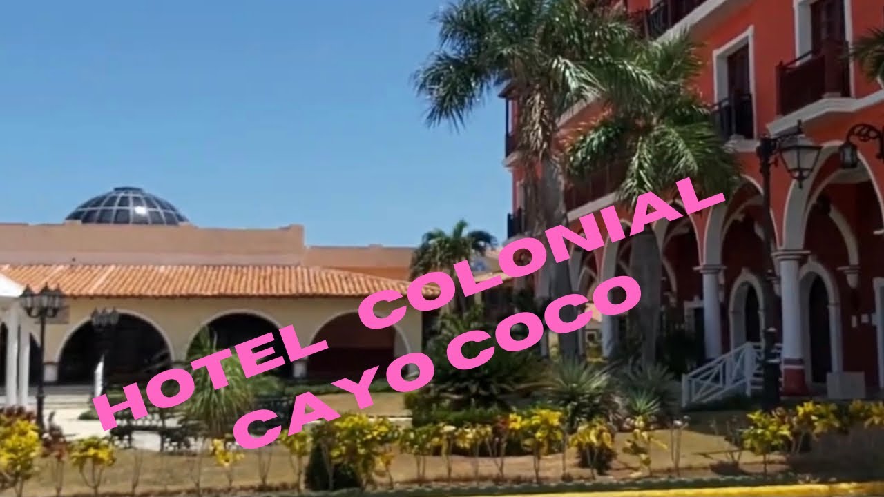 CAYO COCO/ CUBA /TODAY VIEW/HOTEL COLONIAL.#MAP - YouTube